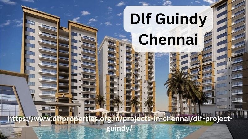 DLF Guindy Chennai: A Home for Your Modern Family DLF Guindy Chennai ...