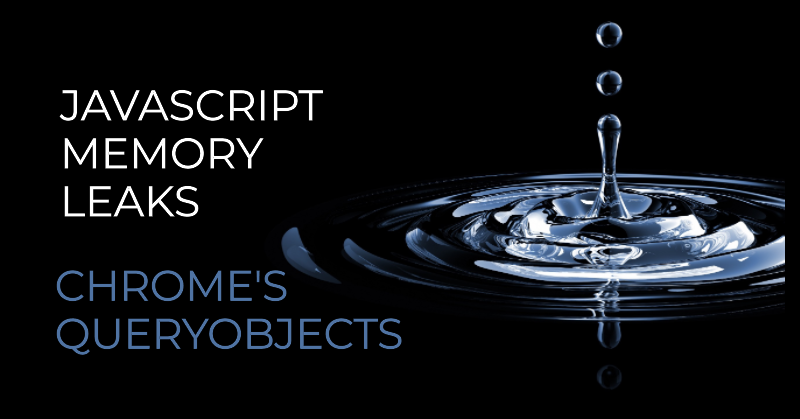 Unveiling JavaScript Memory Leaks: A Deep Dive with Chrome’s queryObjects API | by Xiuer Old ...