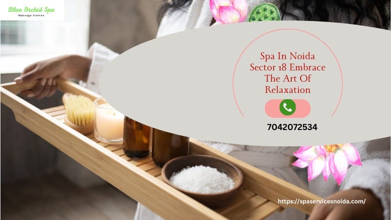 Spa In Noida Sector 18 Embrace The Art Of Relaxation | by Spa services ...
