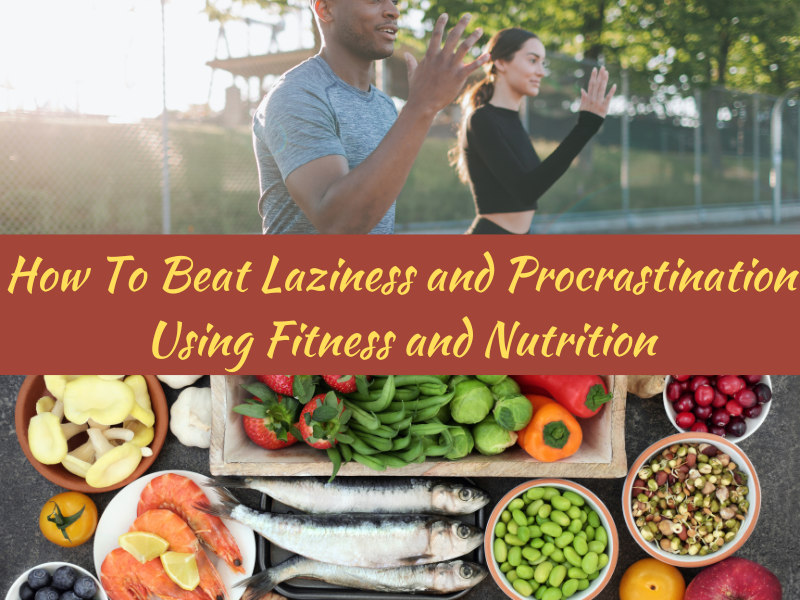 How To Beat Laziness and Procrastination Using Fitness and Nutrition ...