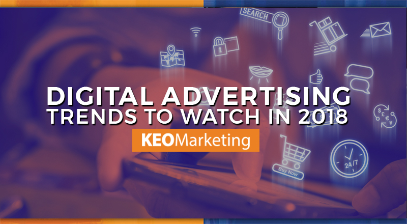 Digital Advertising Trends That Will Help You Succeed In 2018 | by KEO ...