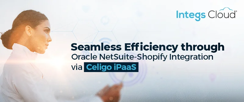 Seamless Efficiency Through Oracle Netsuite Shopify Integration Via Celigo Ipaas By Integs