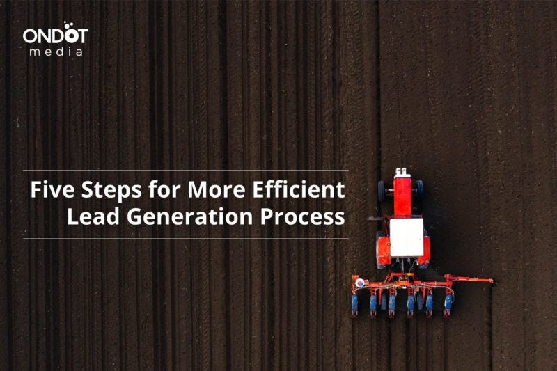 Five Steps for a More Efficient Lead Generation Process | by Ondot ...