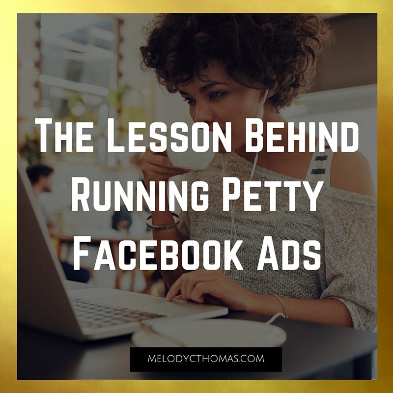 The Lesson Behind Running Petty Facebook Ads | by Melody Thomas | Medium