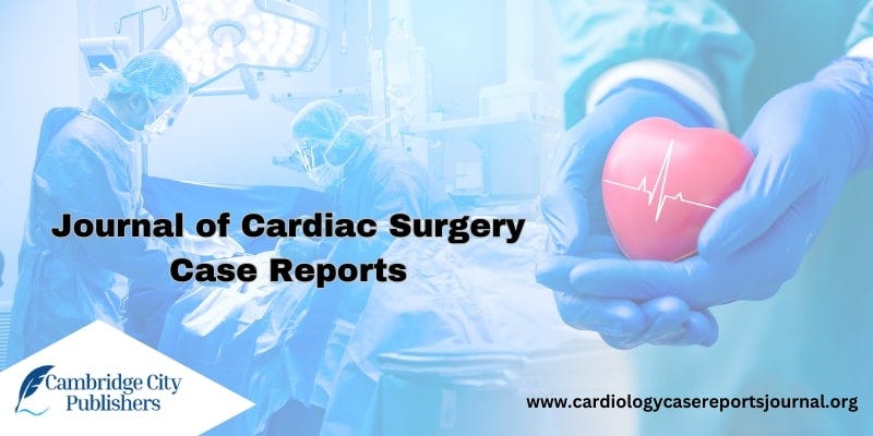 Journal of Cardiac Surgery Case Reports | by Cambridge Publishers | Jun ...