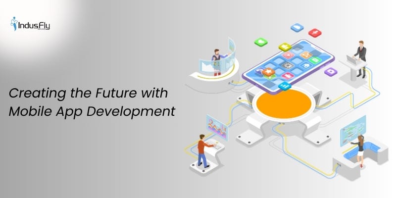 Creating the Future with Mobile App Development - Indusfly Services ...