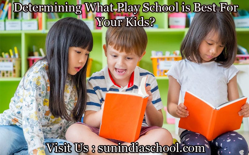 Determining What Play School is Best For Your Kids? | by Sunindiaschool ...