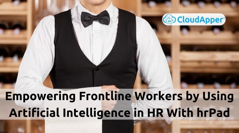 Empowering Frontline Workers by Using Artificial Intelligence in HR With hrPad | by Juan Ben ...
