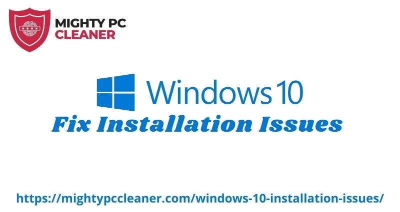 How to Fix Windows 10 Installation Issues - Mighty PC Cleaner - Medium