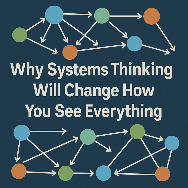 Why Systems Thinking Will Change How You See Everything (And Two Simple ...