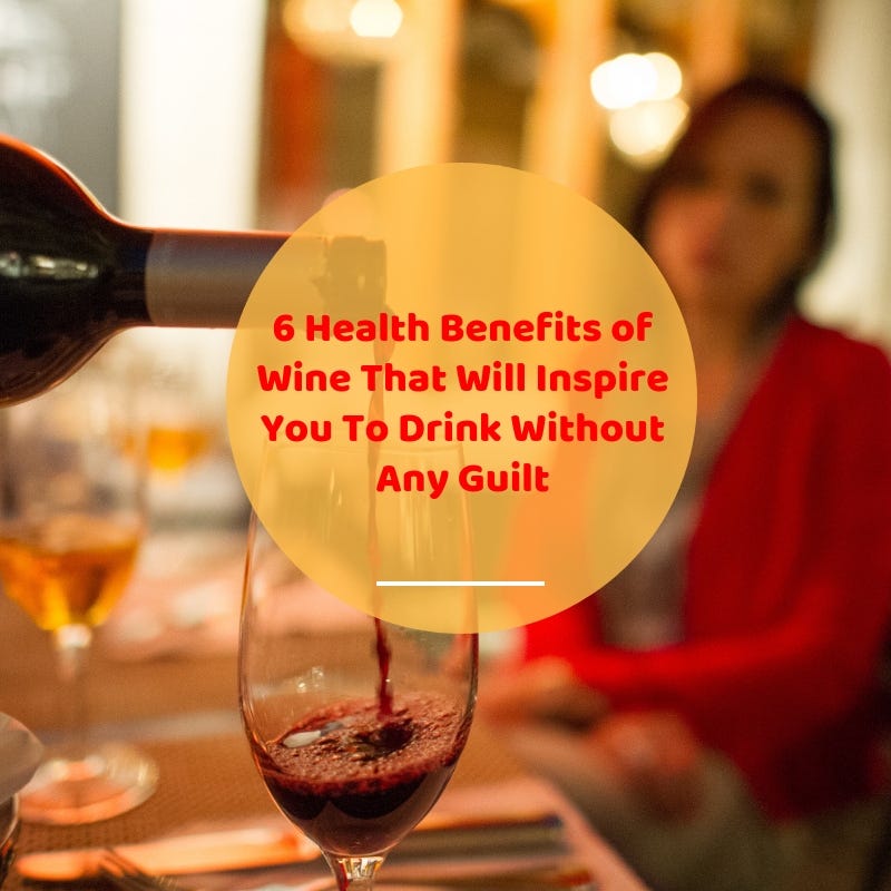 6 Health Benefits Of Wine That Will Inspire You To Drink Without Any