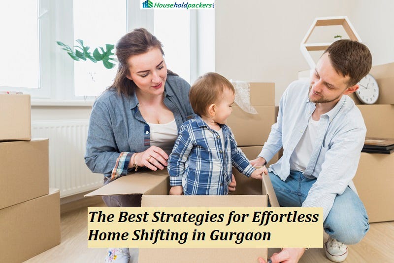 The Best Strategies for Effortless Home Shifting in Gurgaon - Priya ...
