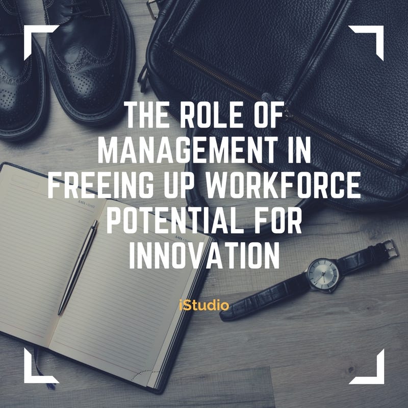 THE ROLE OF MANAGEMENT IN FREEING UP WORKFORCE POTENTIAL FOR INNOVATION ...