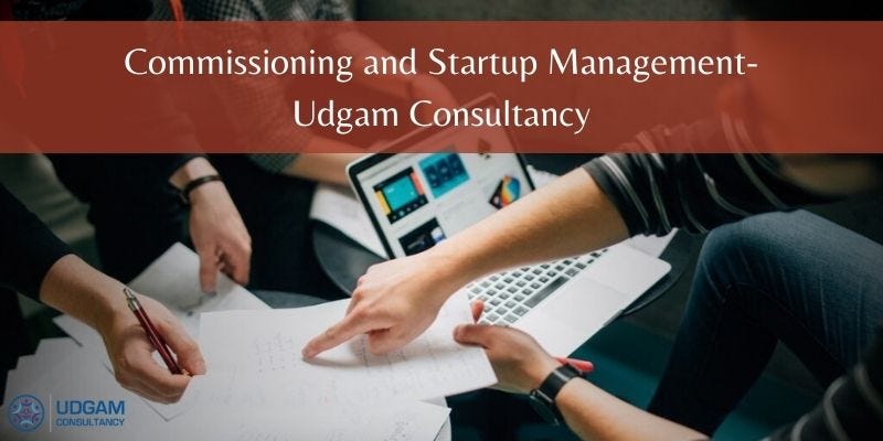 Commissioning and Startup Management- Udgam Consultancy | by Udgam Consultancy India | Jul, 2023 ...