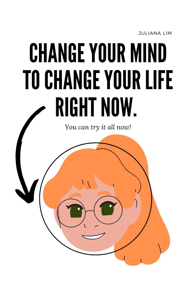 CHANGE YOUR MIND TO CHANGE YOUR LIFE NOW | by Juliana Marie Lim (Juls ...