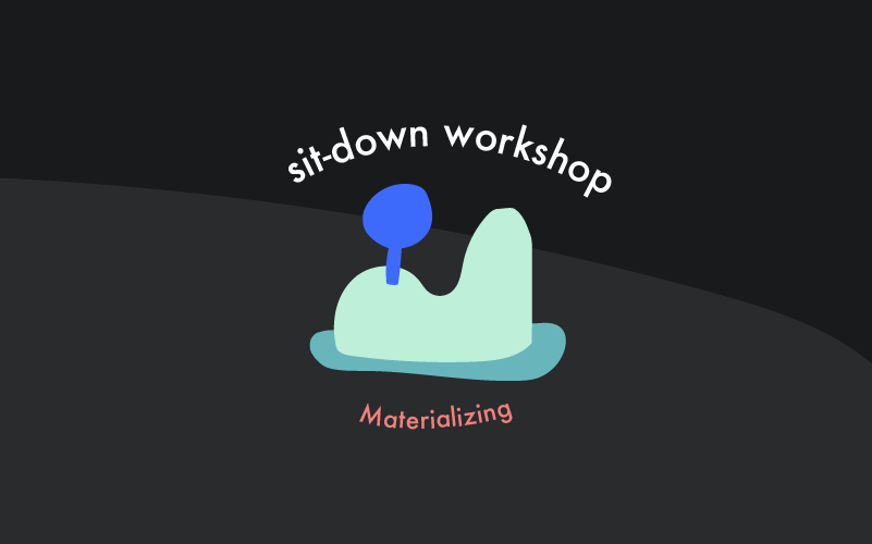 Materializing: Sit-Down Workshop. [Sitting down together] to make… | by ...