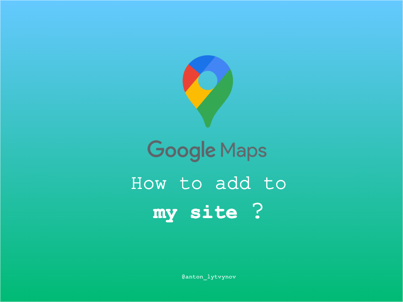 How to add google map to your site? | by Anton Lytvynov | Medium