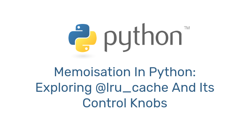 Exploring @lru_cache And Its Control Knobs | by Melvin Koh | Python in ...