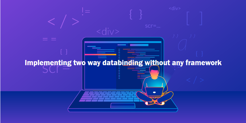 Implementing two-way Data Binding without using any framework. | by Satyendra Kannaujiya ...