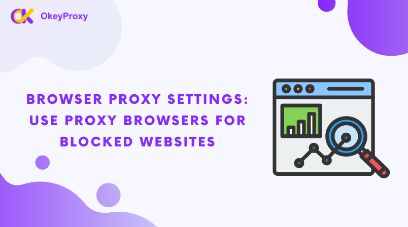 What Is A Browser Proxy And Why Do You Use It Okey Proxy By Okeyproxycom Mar 2024 Medium