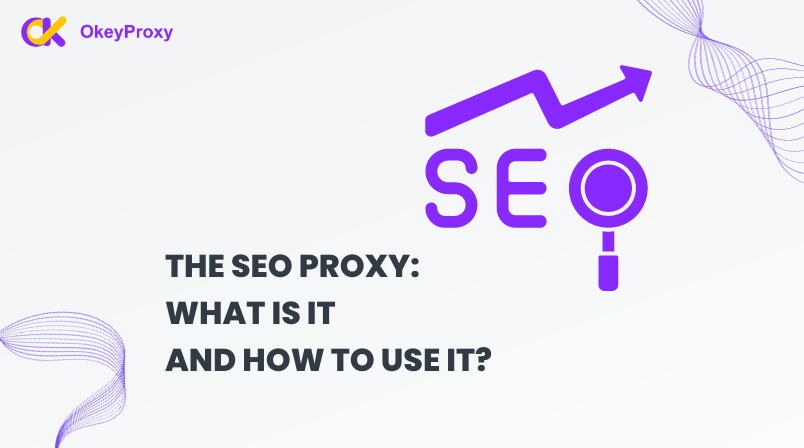What Is SEO Proxy and How To Use It? — okey proxy | by OkeyProxyCom | Medium