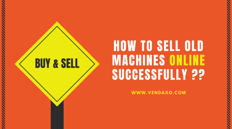 How to Sell Old Machines Online Successfully | by Vendaxo | Medium