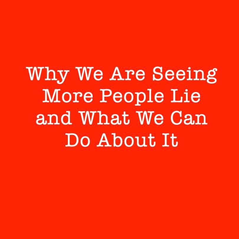 Why We Are Seeing More People Lie and What We Can Do About It | by Joe ...