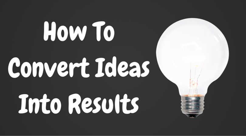 How to Convert Ideas Into Results | by Elliot Begoun | Medium