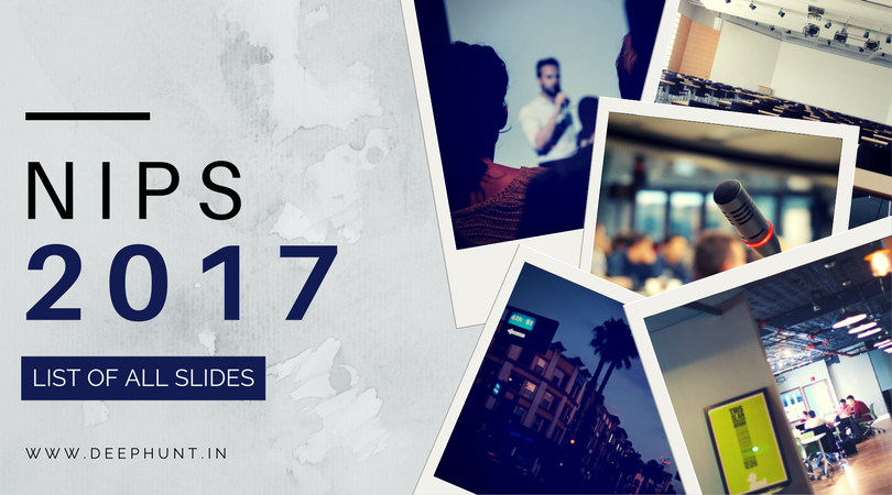 NIPS 2017. A list of slides of all talks from NIPS… | by Avinash Hindupur | Deep Hunt | Medium