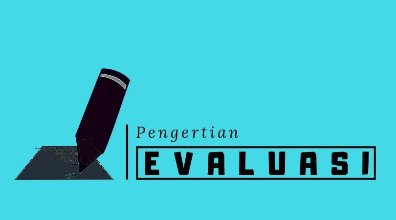 Pengertian dan Proses Evaluasi. Pengertian dan Proses Evaluasi —… | by ...