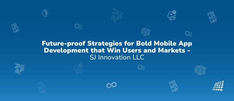 Future-proof Strategies for Bold Mobile App Development that Win Users ...