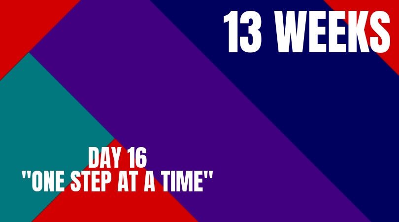 13 Weeks — Day 16 — One Step at a Time | by Nicholas Cottle | Medium