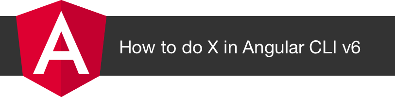 How To Do X In Angular Cli V6 With The Release Of Angular V6 The Cli By Beeman 🐝 Medium