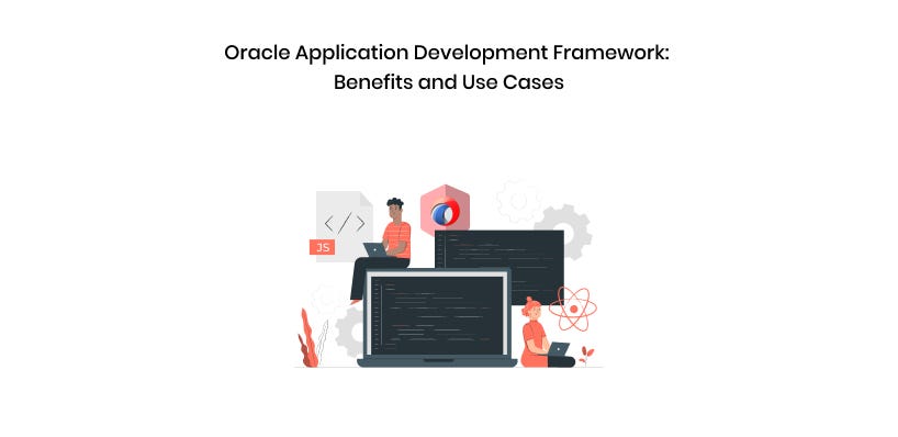 Oracle Application Development Framework Benefits And Use Cases By Umesh Palshikar Medium