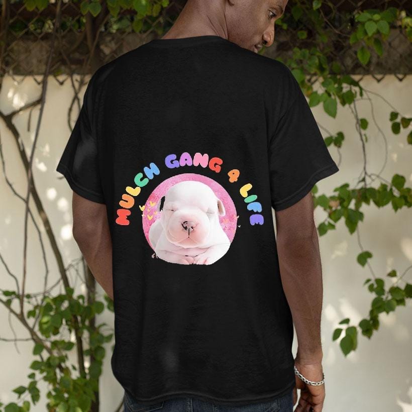 Mulch Gang 4 Life Dog Shirt - Dady Love - Medium