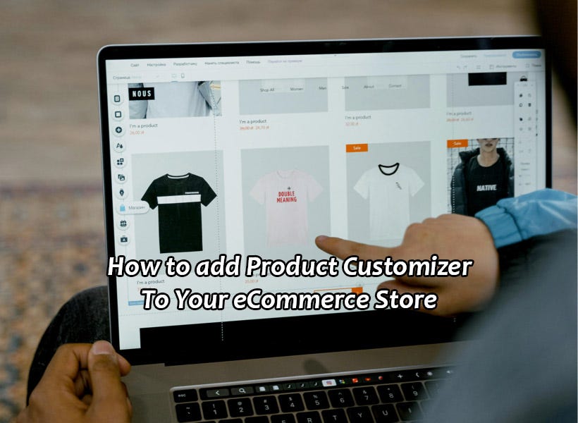 How to add Product Customizer to Your eCommerce Store | by Abhishek ...