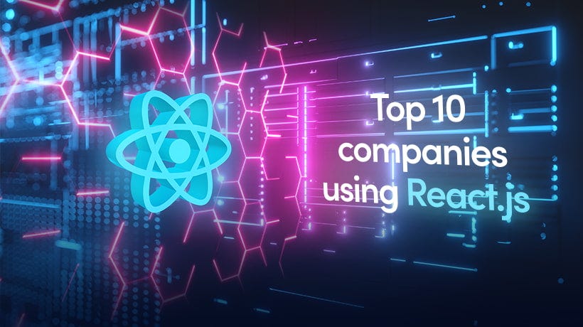 Top 10 Companies Using React.js. Technology is evolving rapidly and ...