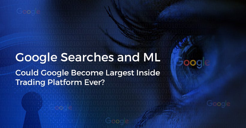 Google Searches and ML-Could Google Become Largest Inside Trading ...