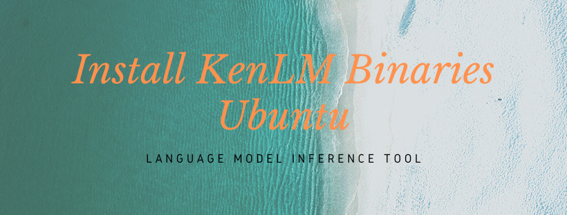 Install KenLM Binaries on Ubuntu(Language Model Inference Tool) | by Balvinder Singh | Tekraze ...