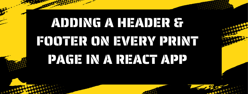 Adding a header & footer on every print page in a React App | by Simant ...