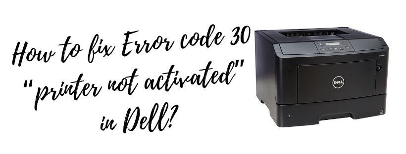 How to fix Error code 30 “printer not activated” in Dell? | by Ira Hanshaw | Medium