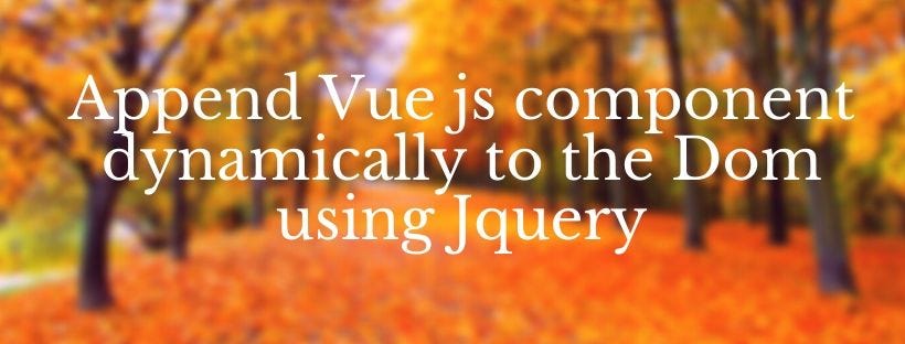 Append Vue js component dynamically to the Dom using Jquery | by Omar ... Append Vue js component dynamically to the Dom using Jquery | by Omar ...