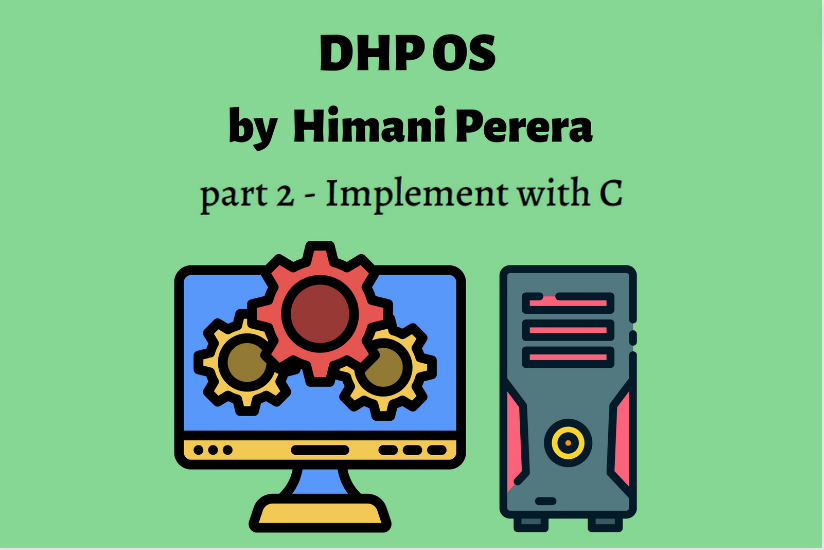 Implementing A Simple Operating System — Part 02 By Himani Perera