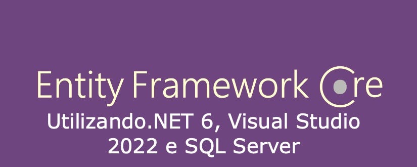 Entity Framework (EF) Core NET 6 — Hands-On | by Deivide Martins | Medium