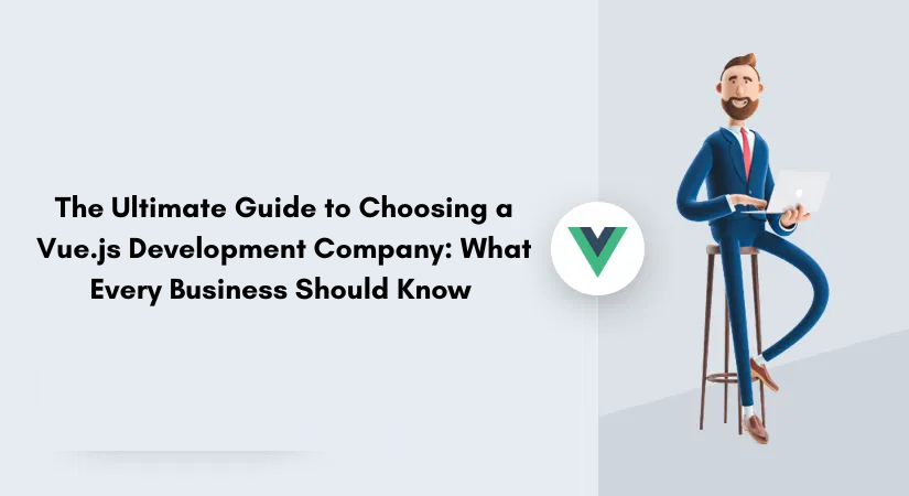 The Ultimate Guide to Choosing a Vue.js Development Company: What Every Business Should Know ...