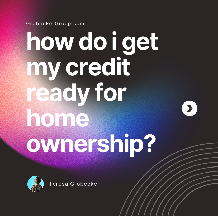 How do I get my credit ready for home ownership? | by Teresa Grobecker ...
