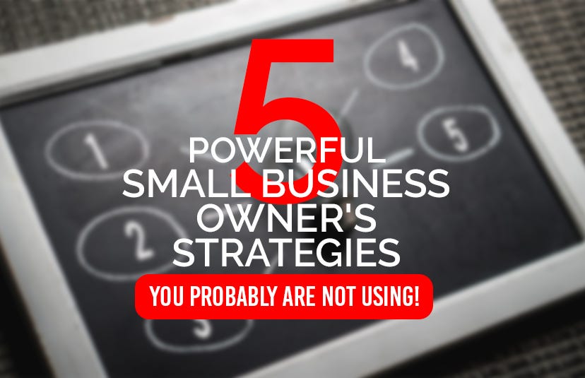 5 Powerful Small Business Owner Strategies You Probably Are Not Using ...