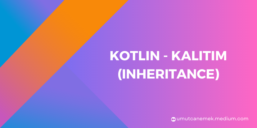KOTLIN — KALITIM (INHERITANCE). (INHERITANCE) | by Umutcan EMEK | Medium