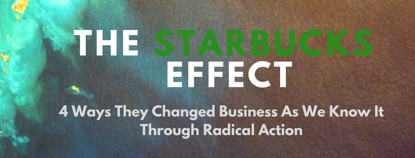 The Starbucks Coffee Effect: 4 Ways They Changed Business As We Know It ...