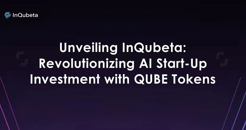 Unveiling InQubeta: Revolutionizing AI Start-Up Investment with QUBE ... Unveiling InQubeta: Revolutionizing AI Start-Up Investment with QUBE ...